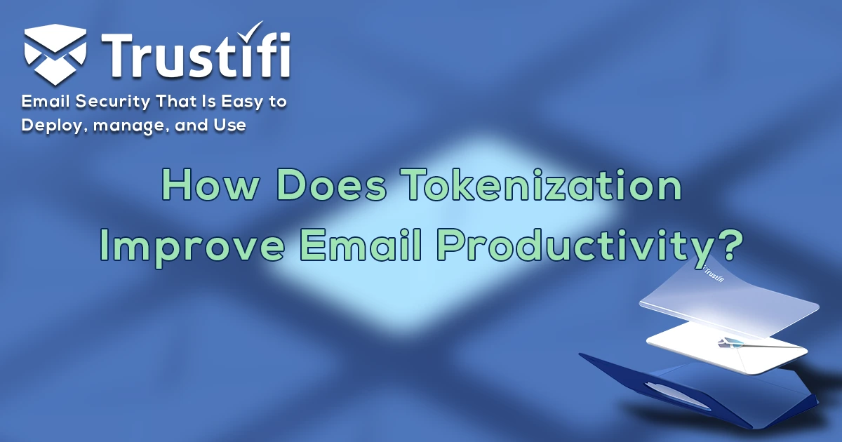 How Does Tokenization Improve Email Productivity? | Trustifi