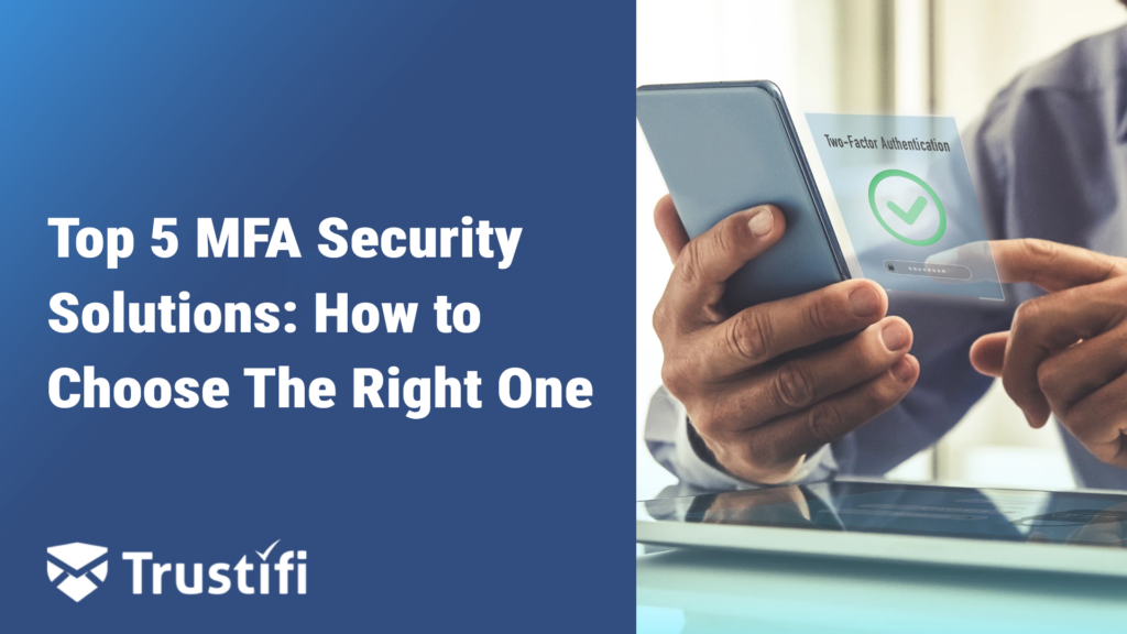 What Are The Top 5 MFA Security Solutions in 2025? | Trustifi