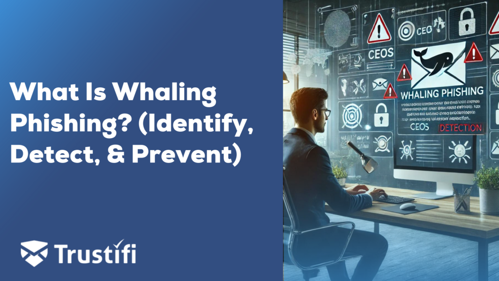 What is Whaling Phishing? Detection and Prevention Strategies | Trustifi